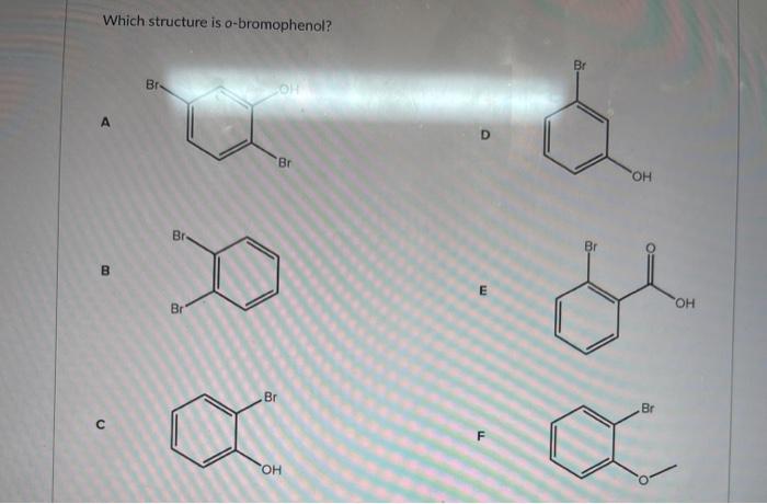 Solved Which structure is o-bromophenol? Br Br A D Br ОН Br | Chegg.com