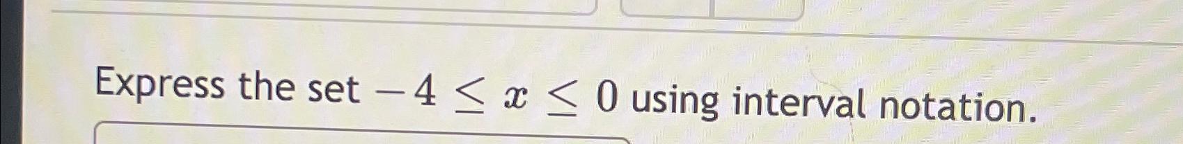 Solved Express the set -4≤x≤0 ﻿using interval notation. | Chegg.com