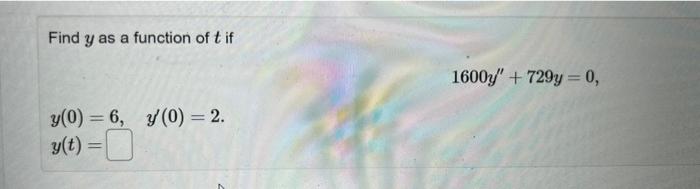Solved Find y as a function of t if 1600y′′+729y=0 | Chegg.com