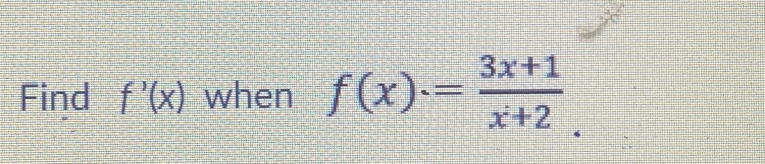 Solved Find f'(x) ﻿when f(x)=3x+1x+2 | Chegg.com