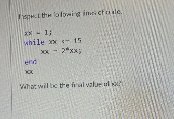 Solved Inspect the following lines of code. xx=1; while | Chegg.com
