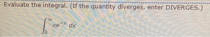 Solved Evaluate the integral. (If the quantity diverges, | Chegg.com