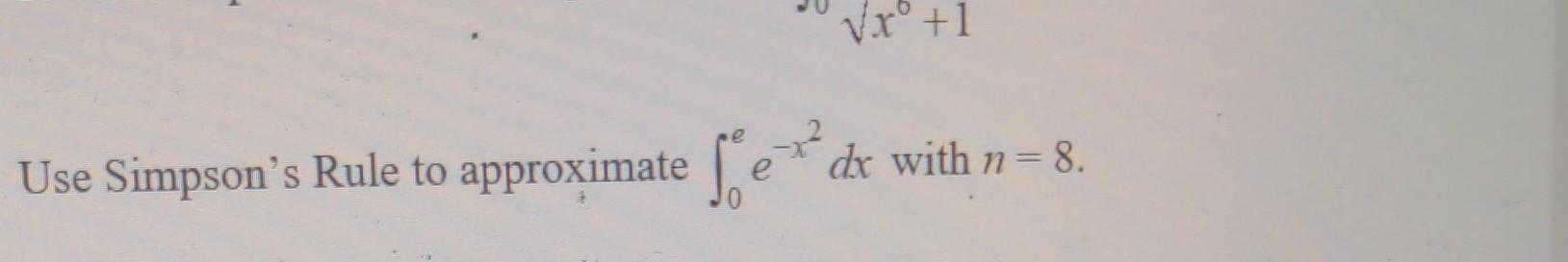 Solved Use Simpson's Rule to approximate ∫0ee−x2dx with n=8. | Chegg.com