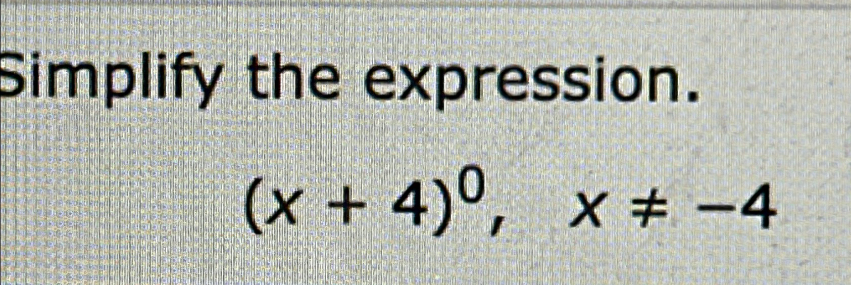 Solved Simplify the expression.(x+4)0,x≠-4 | Chegg.com