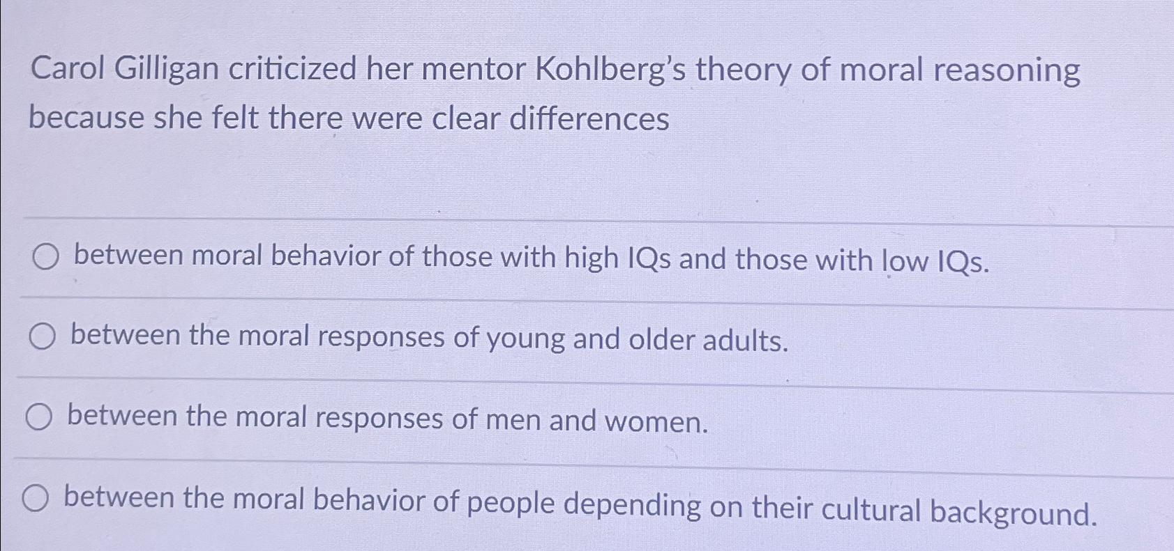 Solved Carol Gilligan criticized her mentor Kohlberg's | Chegg.com