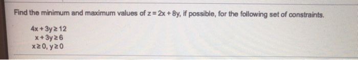 Solved Find the minimum and maximum values of z = 2x + 8y, | Chegg.com