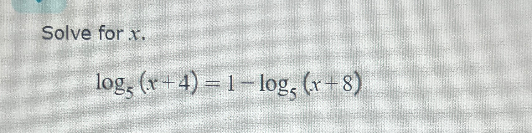Solved Solve for xlog5(x+4)=1-log5(x+8) | Chegg.com