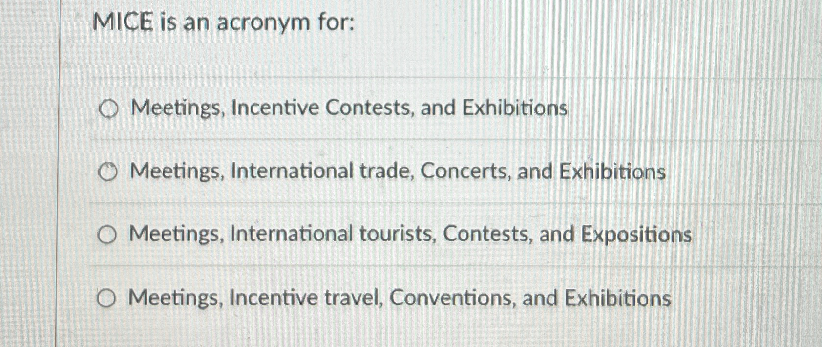 Solved MICE is an acronym for:Meetings, Incentive Contests, | Chegg.com