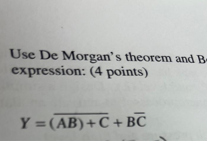 Solved Use De Morgan's theorem and B expression: (4 points) | Chegg.com