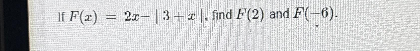 Solved If F(x)=2x-|3+x|, ﻿find F(2) ﻿and F(-6). | Chegg.com