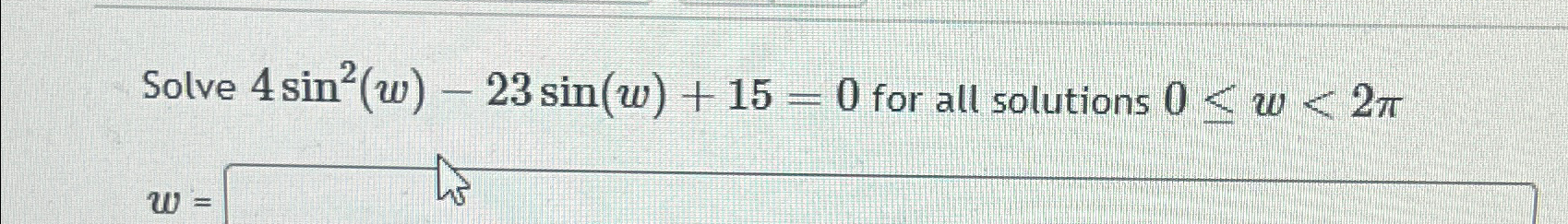 Solved Solve 4sin2(w)-23sin(w)+15=0 ﻿for all solutions | Chegg.com