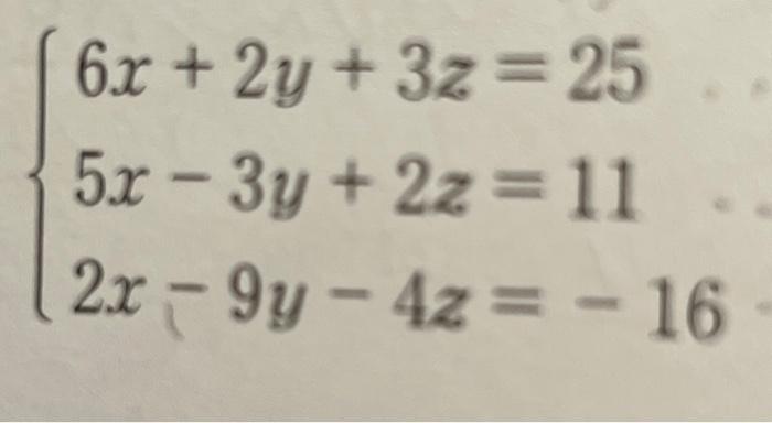 Solved 6x +2y+3z=255x-3y + 2z=11 2x-9y-4z = - 16 solve, and | Chegg.com