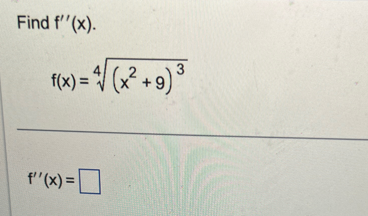 Solved Find f''(x).f(x)=(x2+9)34f''(x)= | Chegg.com
