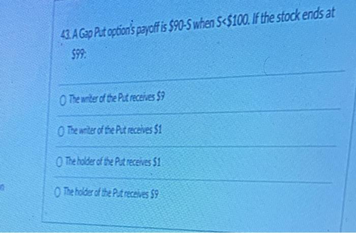 Solved 43. A Gap Put option's payoff is $90-S when 5