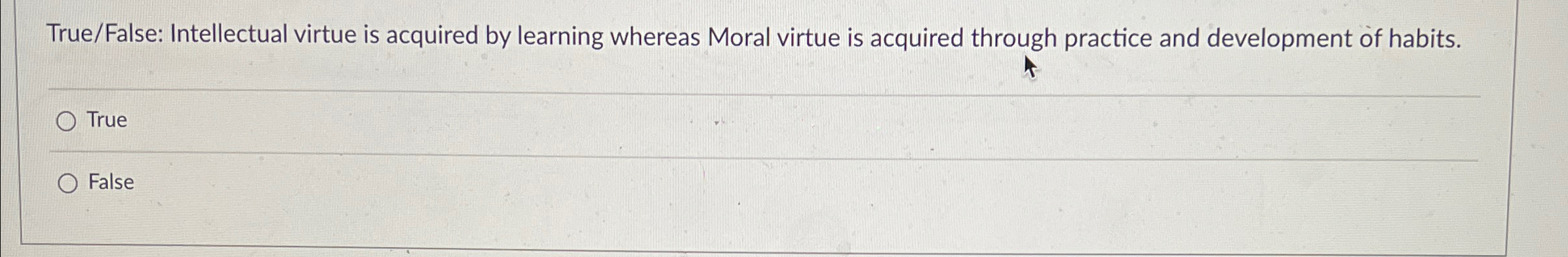 Solved True/False: Intellectual virtue is acquired by | Chegg.com