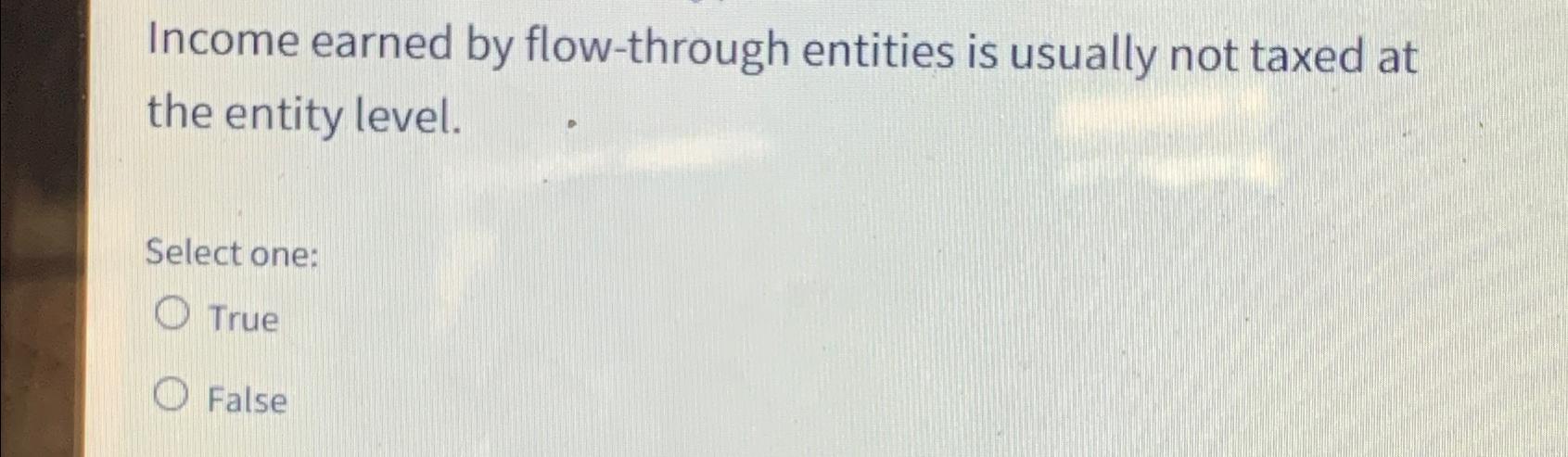 Solved Income earned by flow-through entities is usually not | Chegg.com