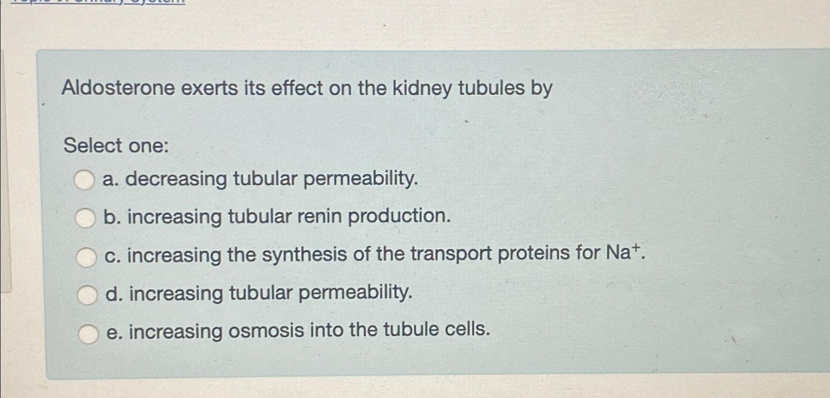 Aldosterone exerts its effect on the kidney tubules | Chegg.com