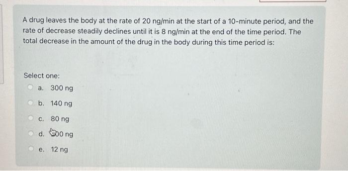 Solved A drug leaves the body at the rate of 20 ng/min at | Chegg.com