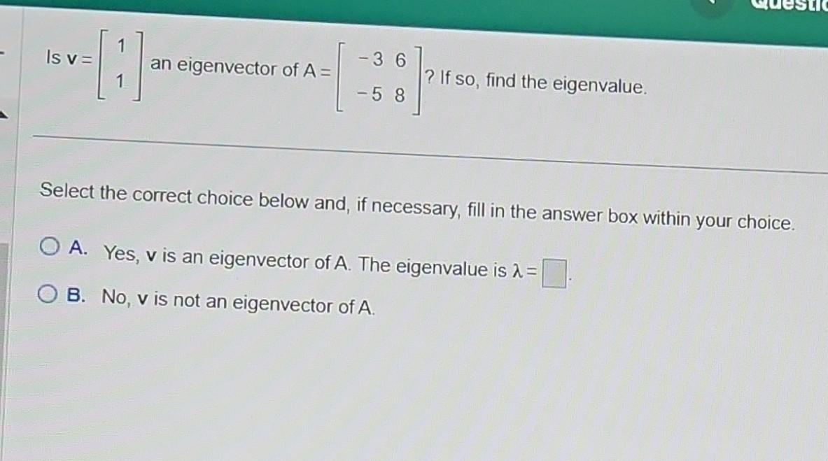 Solved Is v=[11] an eigenvector of A=[−3−568] ? If so, find | Chegg.com