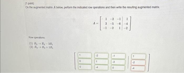 Solved (1 point) On the augmented matrix A below, perform | Chegg.com