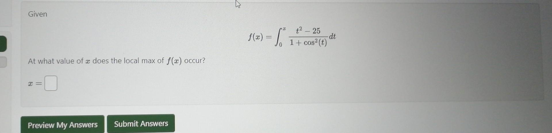 Solved f(x)=∫0x1+cos2(t)t2−25dt At what value of x does the | Chegg.com