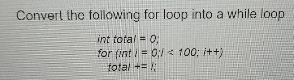 Solved Convert the following for loop into a while loop int | Chegg.com
