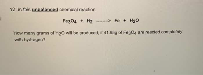 Solved 12. In this unbalanced chemical reaction Fe304 + H2 | Chegg.com