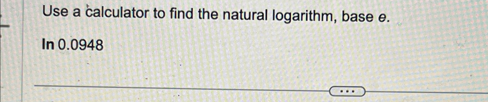 Solved Use a calculator to find the natural logarithm, base | Chegg.com