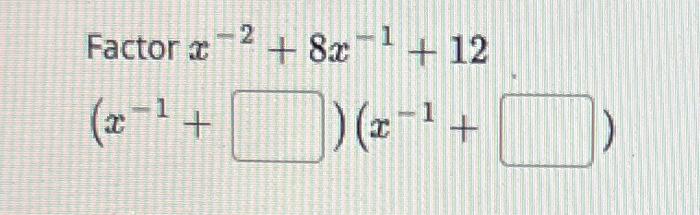 Solved Factor x−2+8x−1+12 (x−1+)(x−1+) | Chegg.com