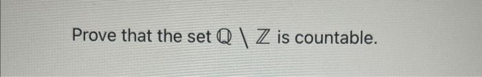 Solved Prove that the set Q\Z is countable. | Chegg.com