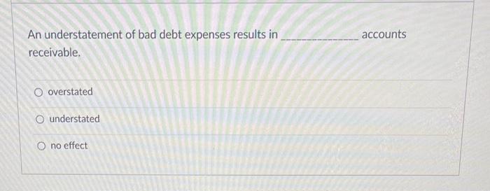 Solved An understatement of bad debt expenses results in | Chegg.com