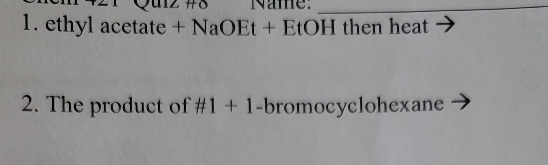 Solved 1. ethyl acetate +NaOEt+EtOH then heat → 2. The | Chegg.com