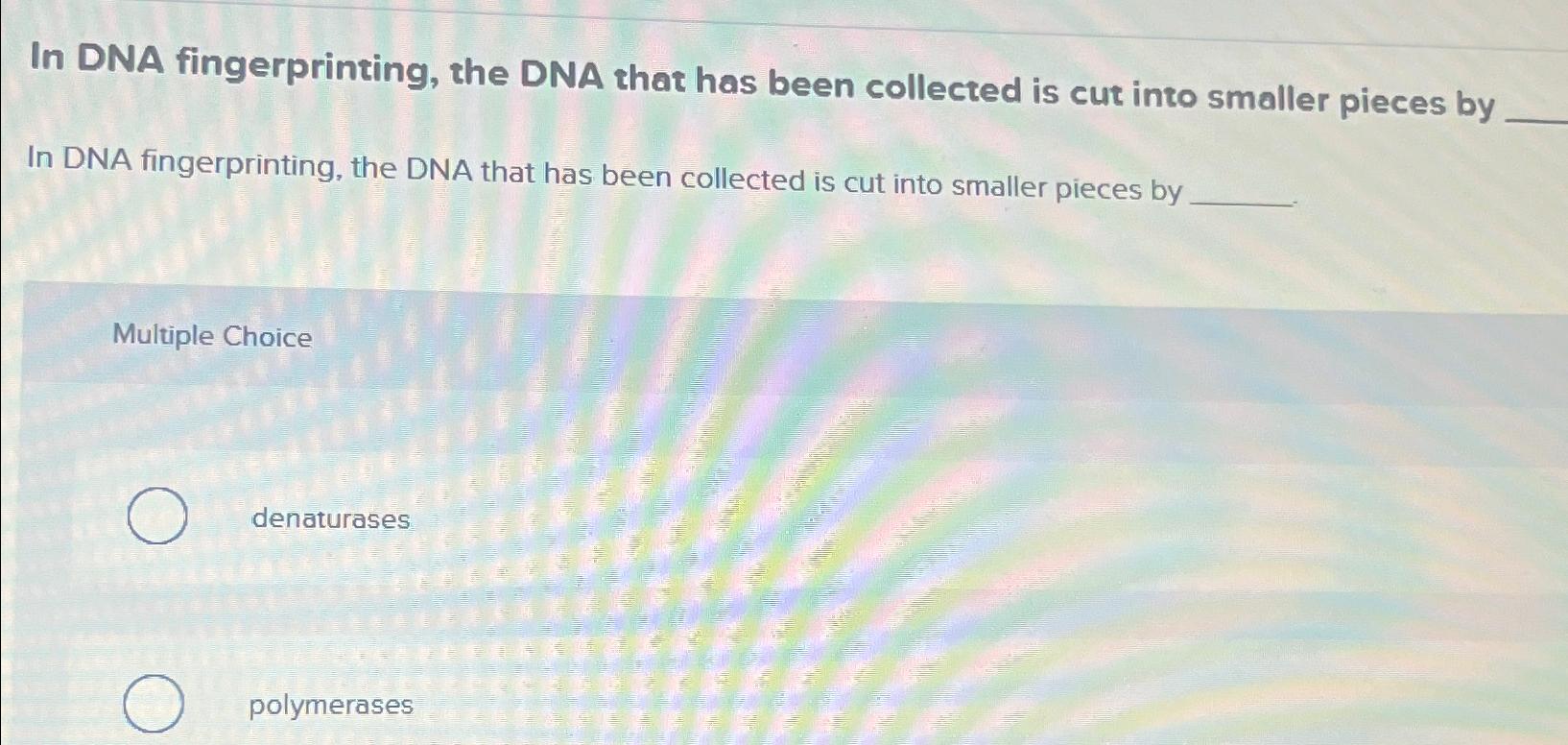 Solved In DNA fingerprinting, the DNA that has been | Chegg.com