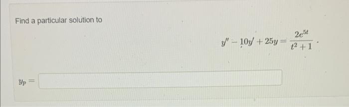 Solved Find a particular solution to y′′−10y+25y=t2+12e5t | Chegg.com