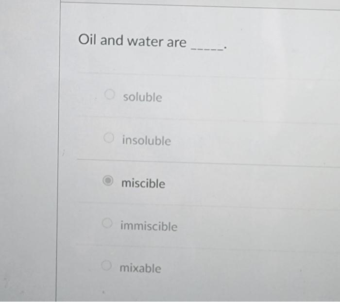 Solved Oil and water are soluble insoluble miscible | Chegg.com