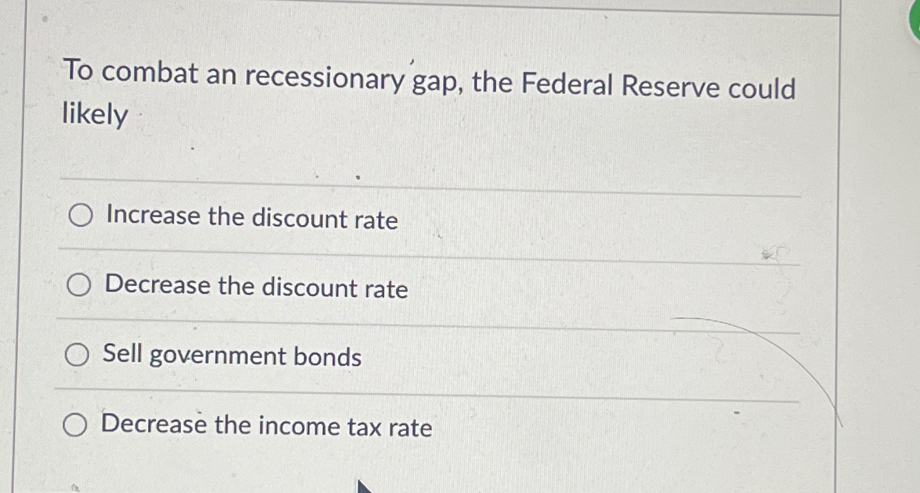 Solved To combat an recessionary gap, the Federal Reserve | Chegg.com