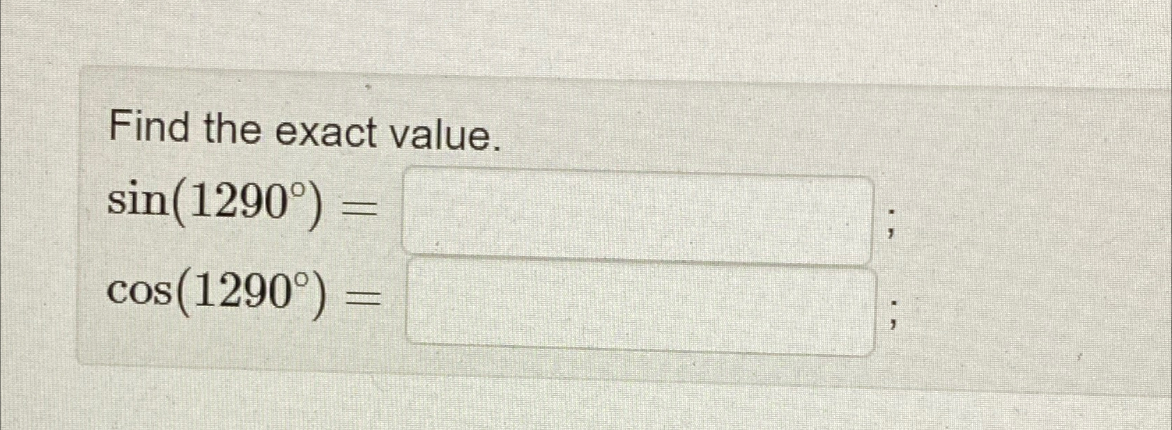 Solved Find the exact value.sin(1290°)=cos(1290°)= | Chegg.com