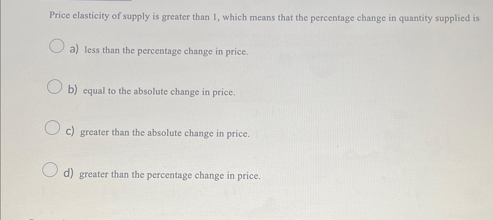Solved Price elasticity of supply is greater than 1 , ﻿which | Chegg.com