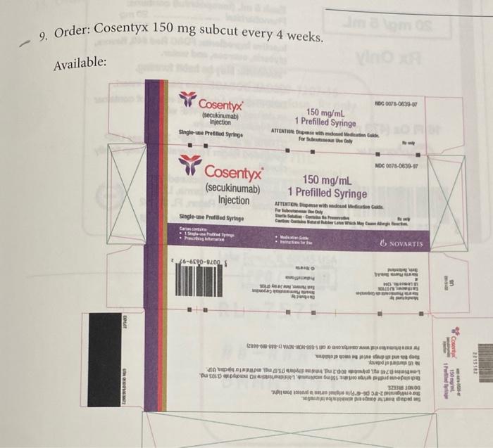 Solved 9. Order: Cosentyx 150 mg subcut every 4 weeks. | Chegg.com