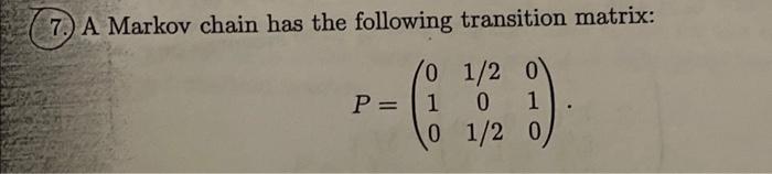 Solved 7. A Markov chain has the following transition | Chegg.com