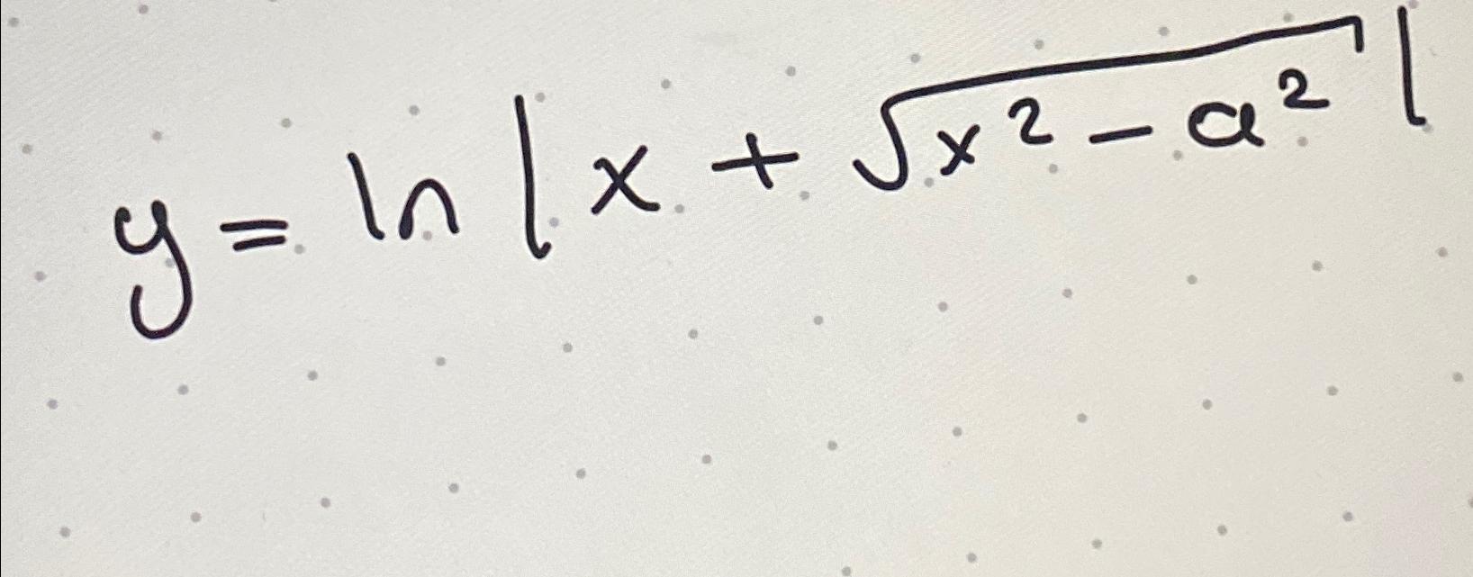 Solved differentiate y=ln|x+x2-a22| | Chegg.com