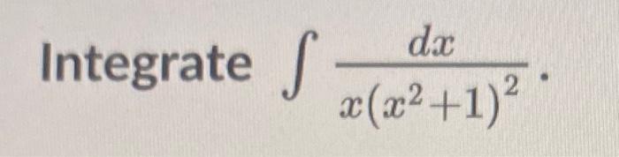 Solved Integrate ∫x(x2+1)2dx. | Chegg.com