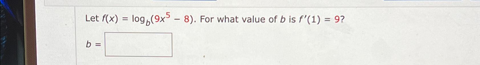 Solved Let f(x)=logb(9x5-8). ﻿For what value of b ﻿is | Chegg.com