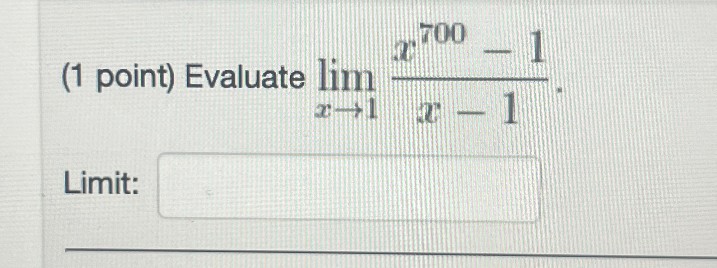 Solved (1 point) Evaluate limx→1x700-1x-1Limit: | Chegg.com Solved (1 point) Evaluate limx→1x700-1x-1Limit: | Chegg.com