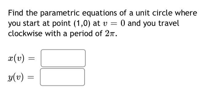 Solved Find the parametric equations of a unit circle where | Chegg.com