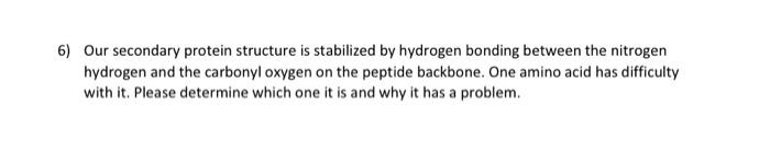 Solved 6) Our secondary protein structure is stabilized by | Chegg.com