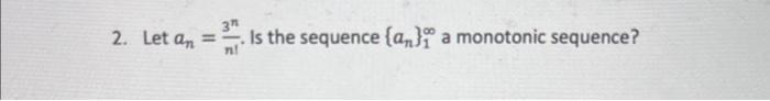 Solved 2. Let an=n!3n. Is the sequence {an}1∞ a monotonic | Chegg.com