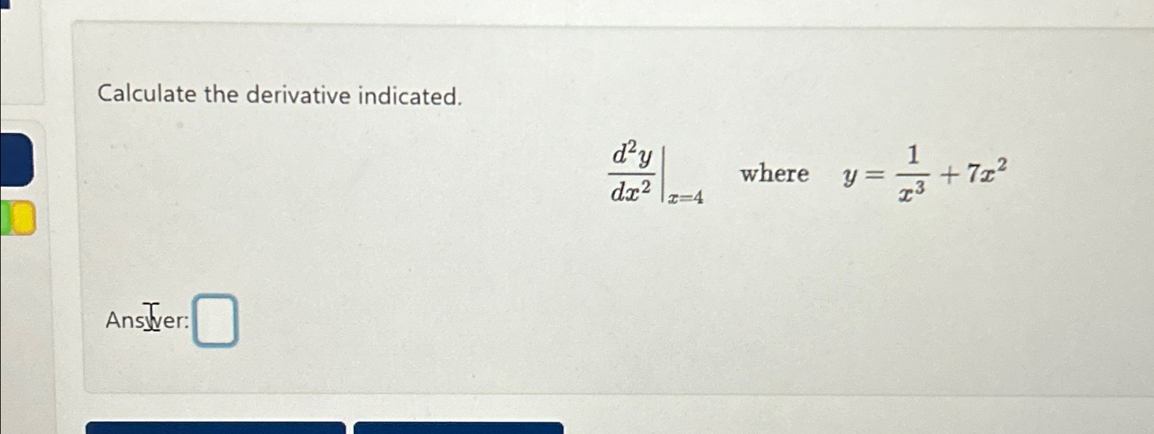 Solved Calculate the derivative indicated.d2ydx2|X=4|, | Chegg.com