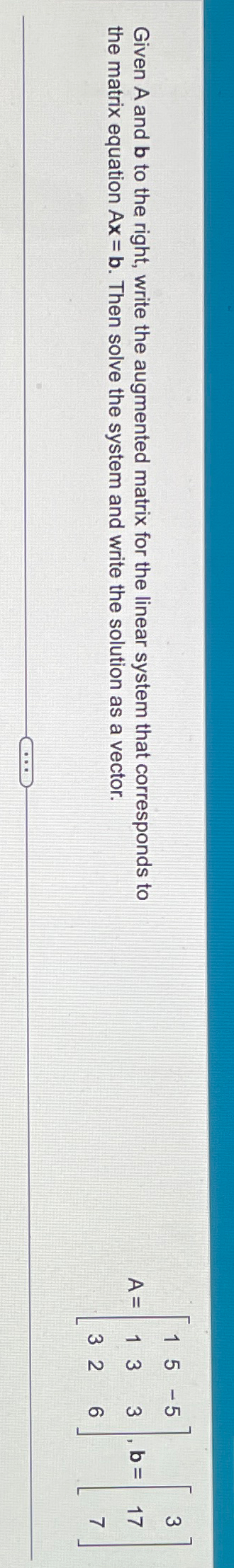 Solved Given A and b ﻿to the right, write the augmented | Chegg.com