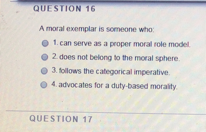 Solved QUESTION 16 A moral exemplar is someone who O 1. can | Chegg.com